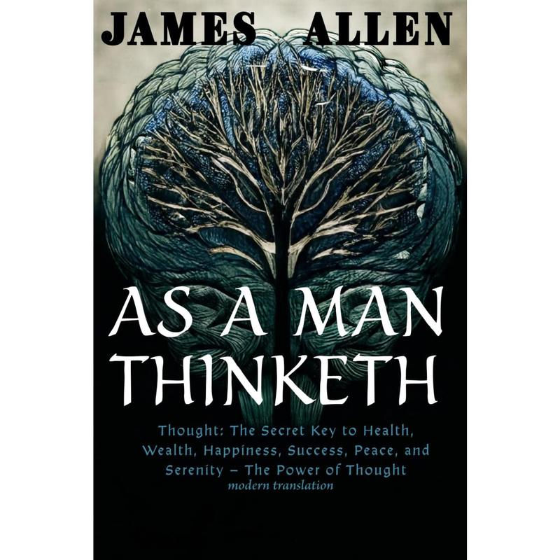 AS A MAN THINKETH: Thought: The Key to , Wealth, Happiness, Success ...